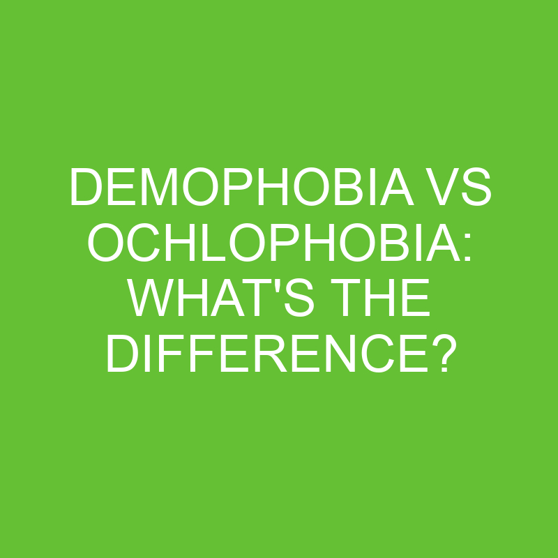 Demophobia Vs Ochlophobia: What's The Difference? » Differencess