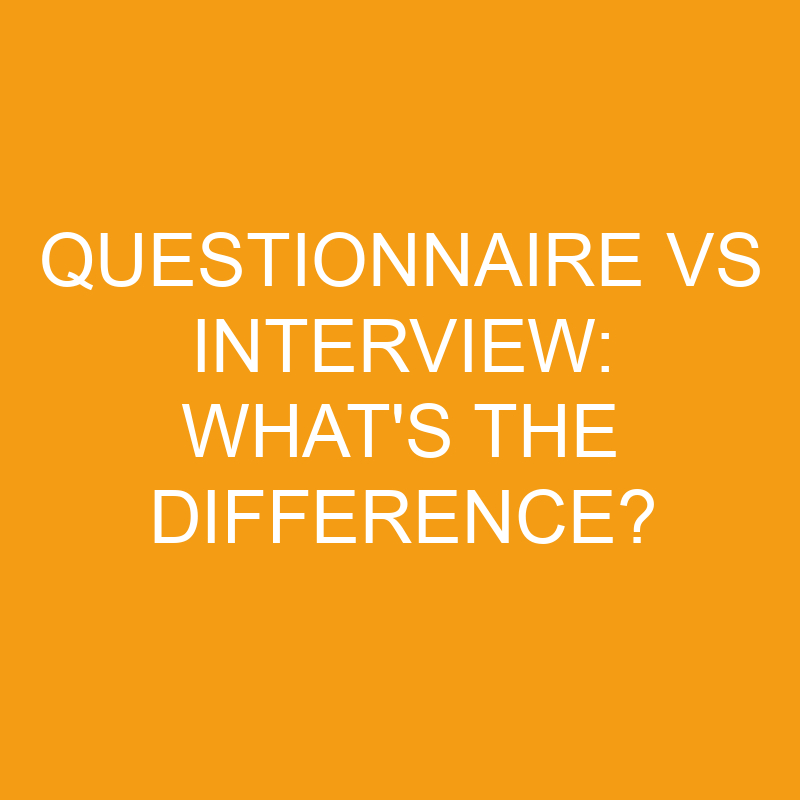 Questionnaire Vs Interview: What's The Difference? » Differencess