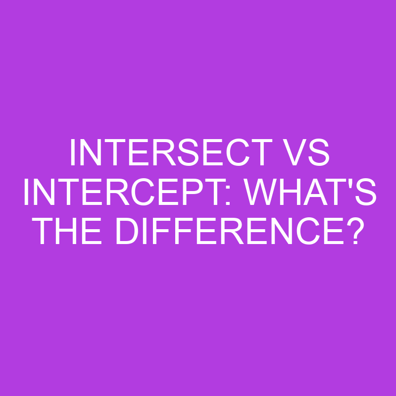 Intersect Vs Intercept: What's The Difference? » Differencess