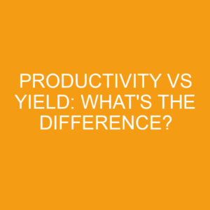 Productivity Vs Yield: What's The Difference? » Differencess