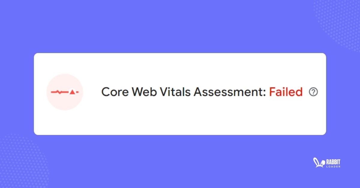 Core Web Vitals Assessment Failed: How Can You Fix It?