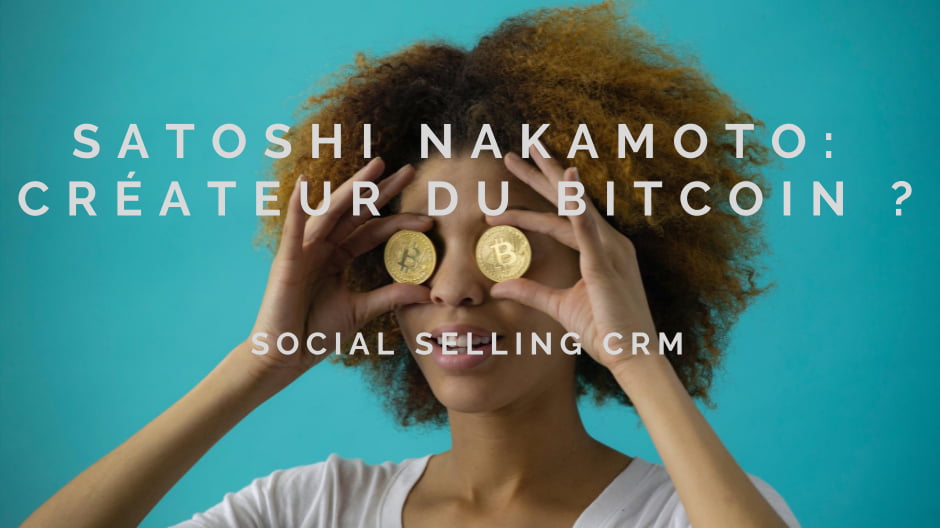 Satoshi Nakamoto: Qui est le créateur du bitcoin ? - Social Selling CRM