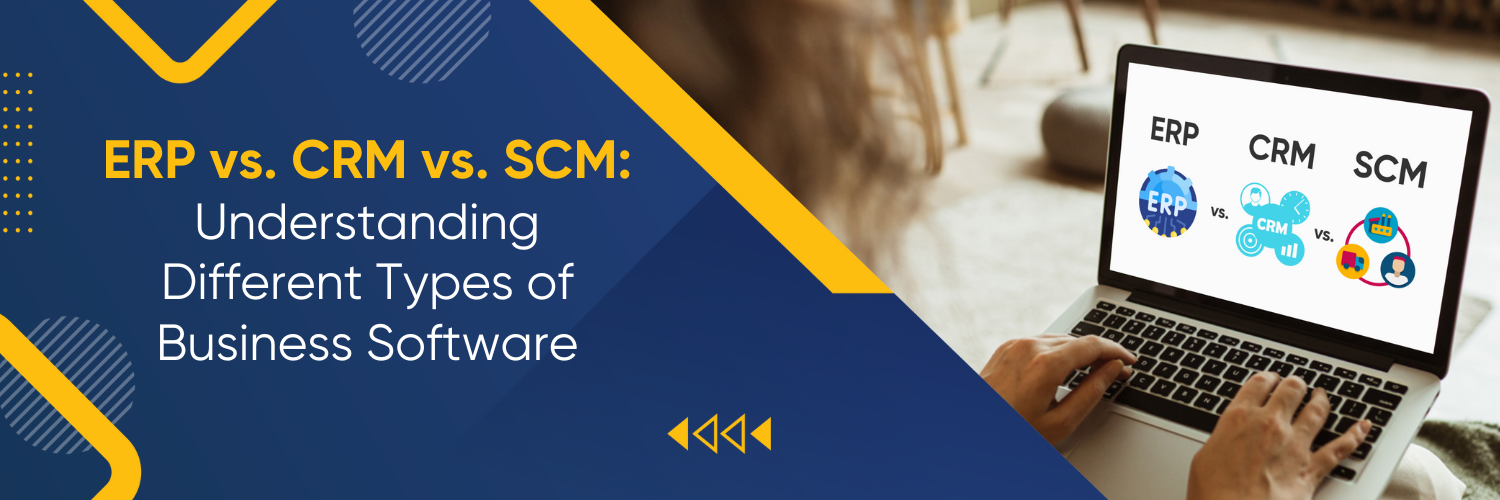 ERP vs. CRM vs. SCM: Different Types of Business Software