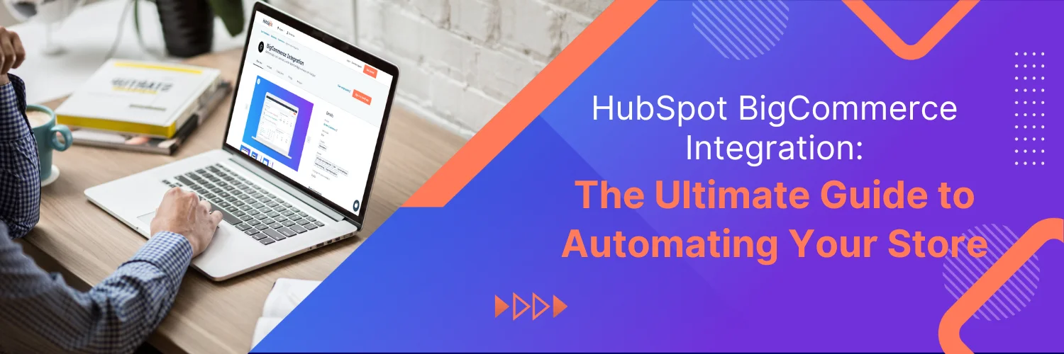 HubSpot BigCommerce Integration: The Ultimate Guide to Automate Your Store