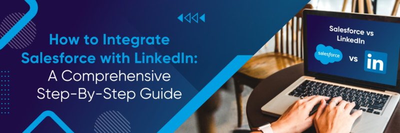 How to Integrate Salesforce with LinkedIn? Step-by-Step Guide