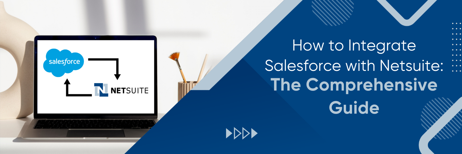 How to Integrate Salesforce with Netsuite: The Comprehensive