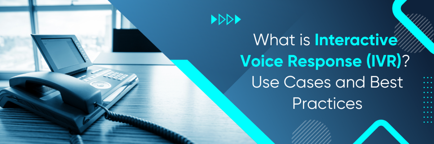 What is Interactive Voice Response (IVR)? Use Cases and Best Practices