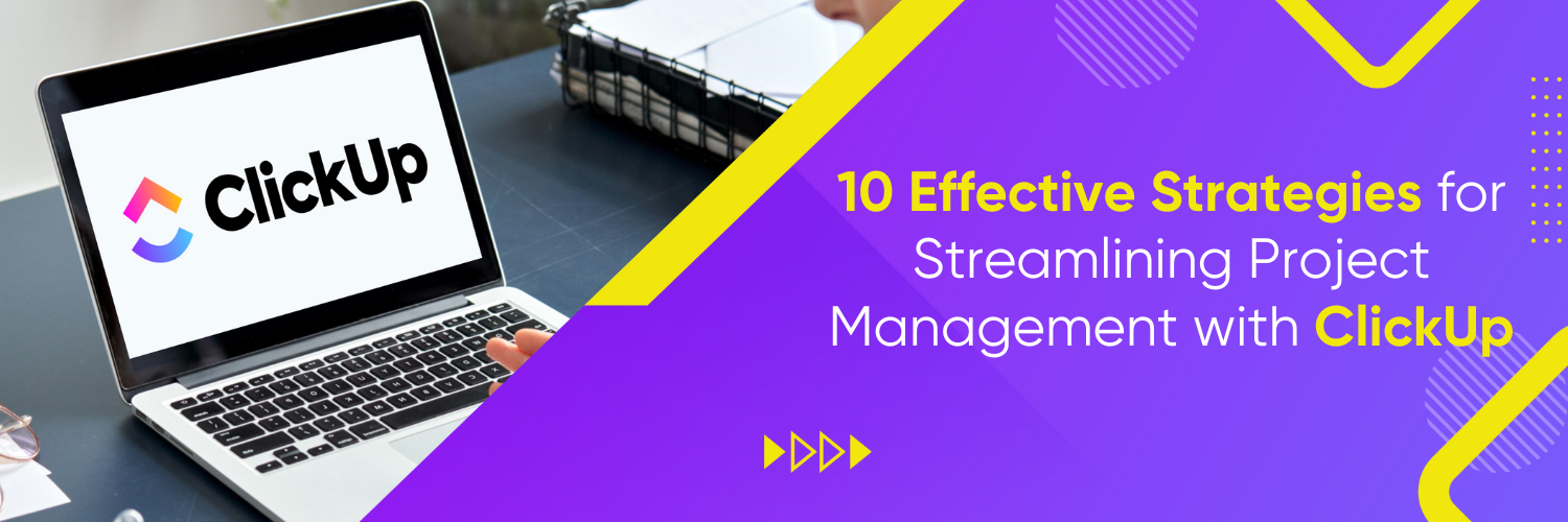 10 Effective Strategies for Streamlining Project Management with ClickUp 10 Effective Strategies for Streamlining Project Management with ClickUp
