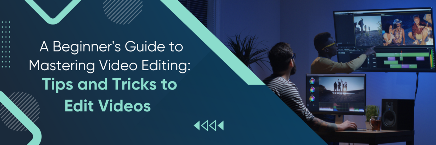 A Beginner's Guide to Mastering Video Editing: Tips and Tricks