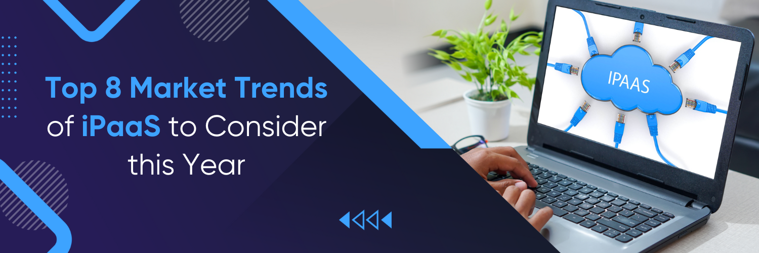 Top 8 iPaaS Market Trends to Consider This Year