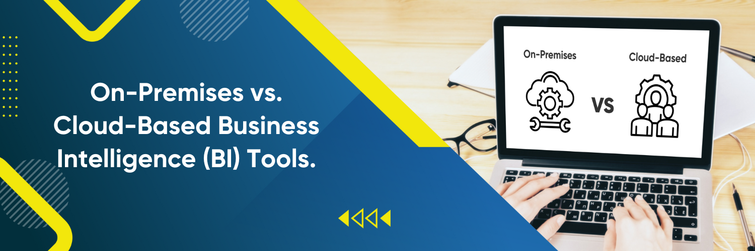 On-premises vs. Cloud-based Business Intelligence (BI) tools